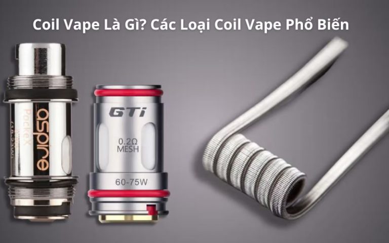Coil Vape Là Gì? Các Loại Coil Vape Sử Dụng Phổ Biến Hiện Nay